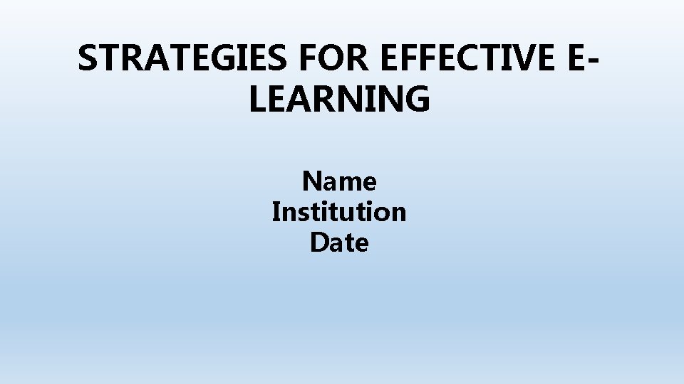 STRATEGIES FOR EFFECTIVE ELEARNING Name Institution Date Elearning