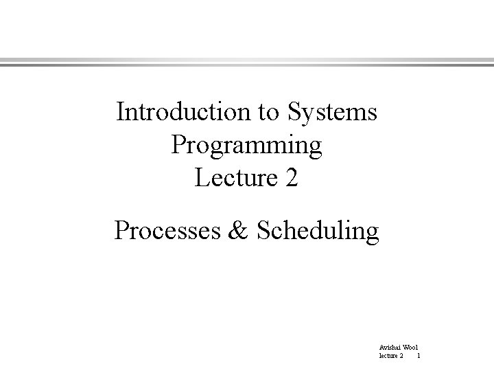 Introduction to Systems Programming Lecture 2 Processes Scheduling