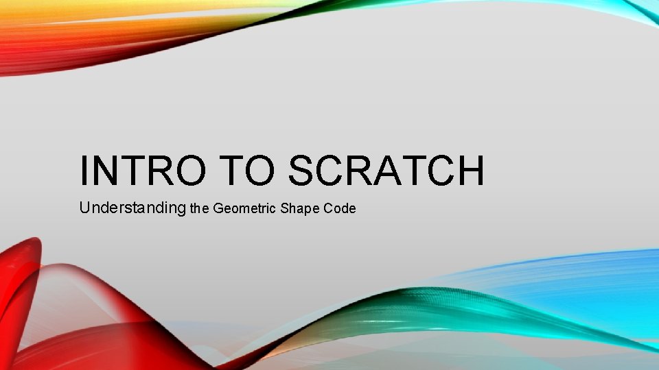 INTRO TO SCRATCH Understanding the Geometric Shape Code