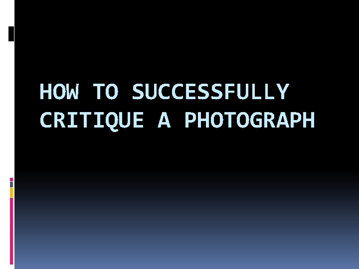 HOW TO SUCCESSFULLY CRITIQUE A PHOTOGRAPH SEVEN AREAS