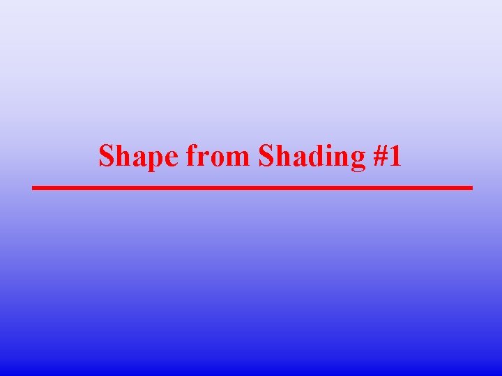 Shape from Shading 1 Topics Reflectance map and