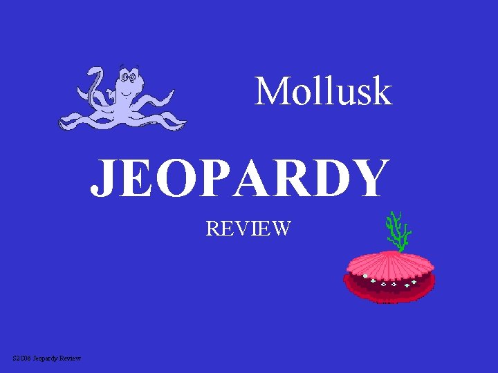 Mollusk JEOPARDY REVIEW S 2 C 06 Jeopardy