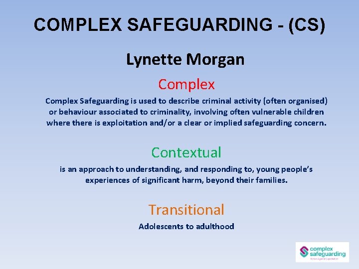COMPLEX SAFEGUARDING CS Lynette Morgan Complex Safeguarding is