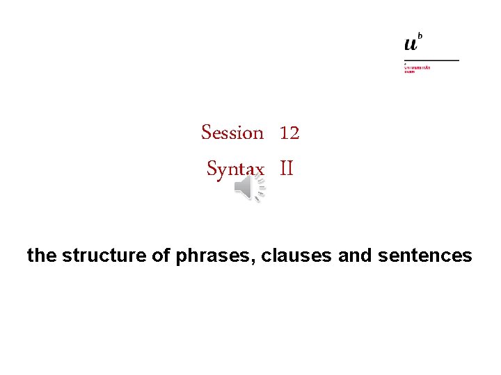 Session 12 Syntax II the structure of phrases