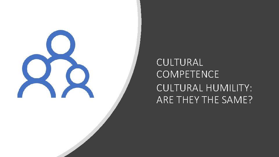CULTURAL COMPETENCE CULTURAL HUMILITY ARE THEY THE SAME