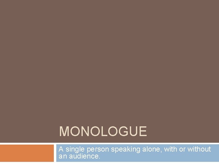 MONOLOGUE A single person speaking alone with or