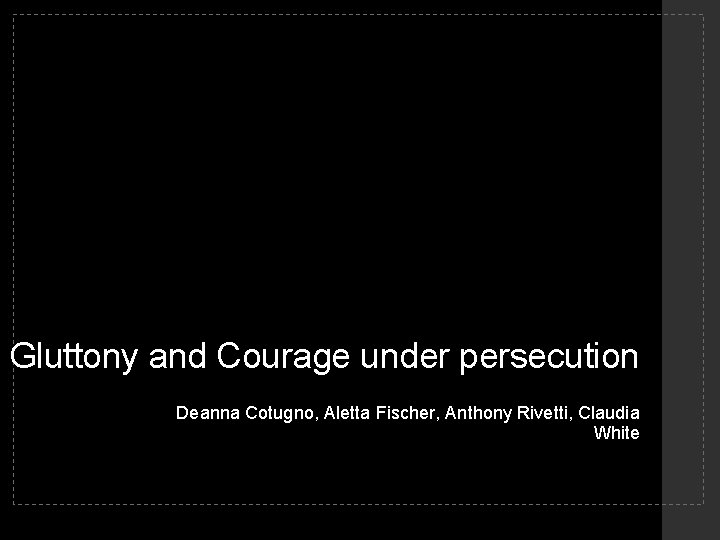 Gluttony and Courage under persecution Deanna Cotugno Aletta