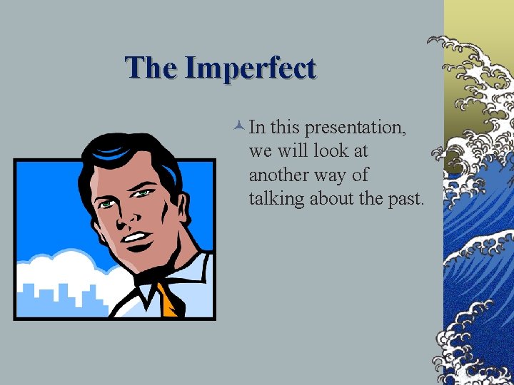 The Imperfect In this presentation we will look