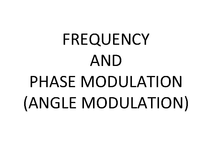 FREQUENCY AND PHASE MODULATION ANGLE MODULATION ANGLE MODULATION
