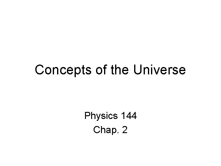 Concepts of the Universe Physics 144 Chap 2