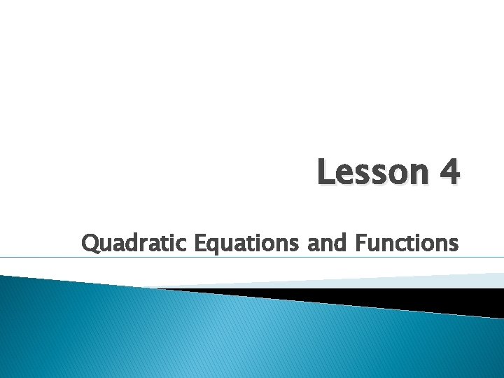 Lesson 4 Quadratic Equations and Functions Overview We