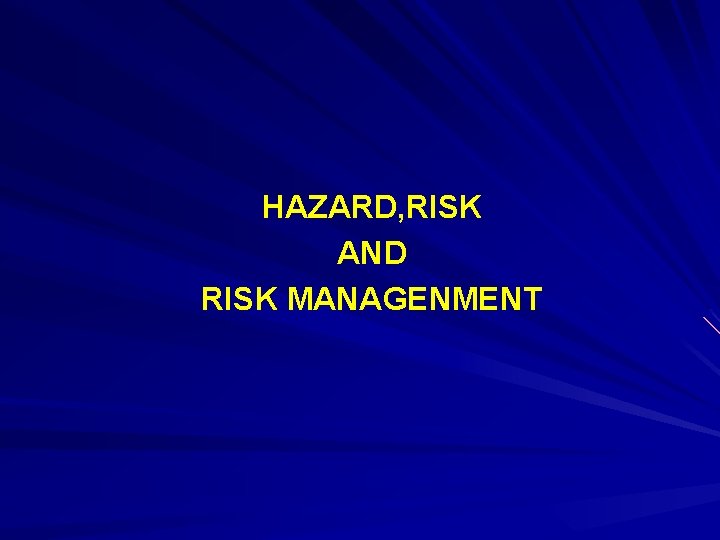 HAZARD RISK AND RISK MANAGENMENT HAZARD A hazard