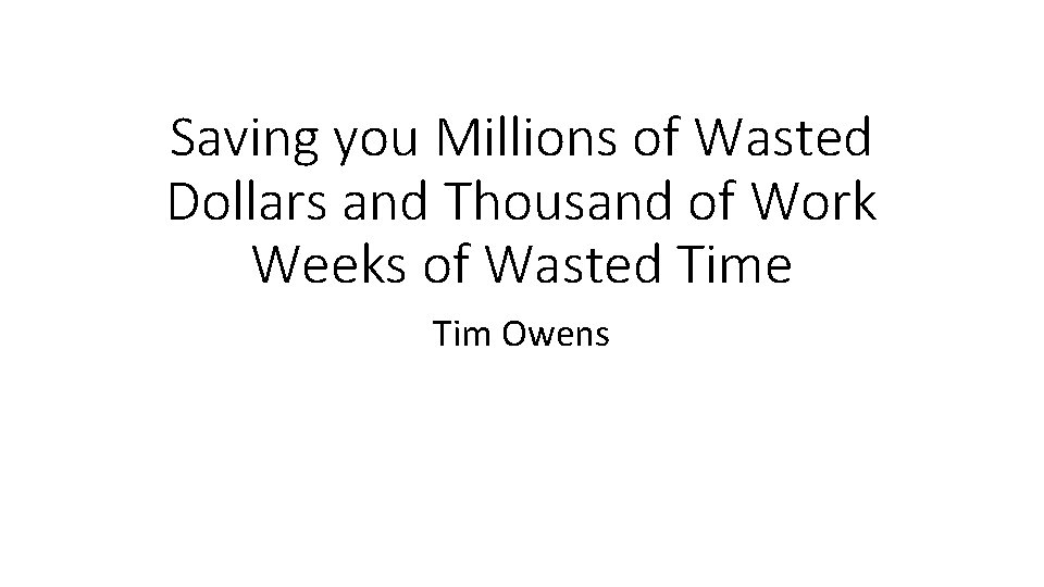 Saving you Millions of Wasted Dollars and Thousand