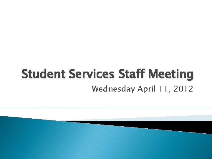 Student Services Staff Meeting Wednesday April 11 2012