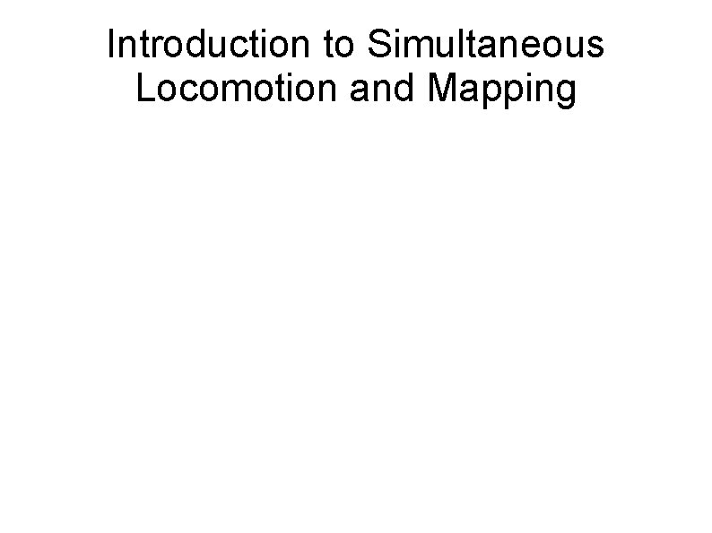 Introduction to Simultaneous Locomotion and Mapping Overview Definition
