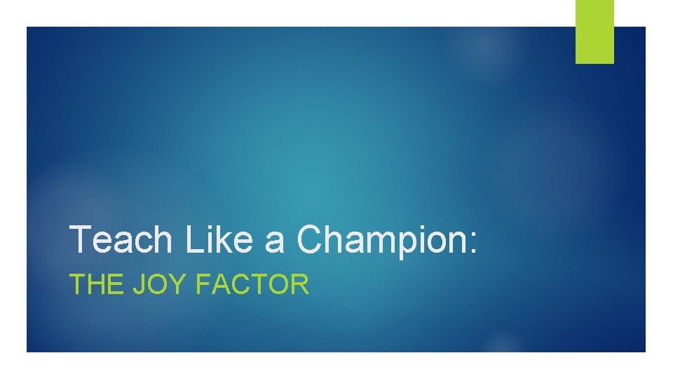 Teach Like a Champion THE JOY FACTOR Overview