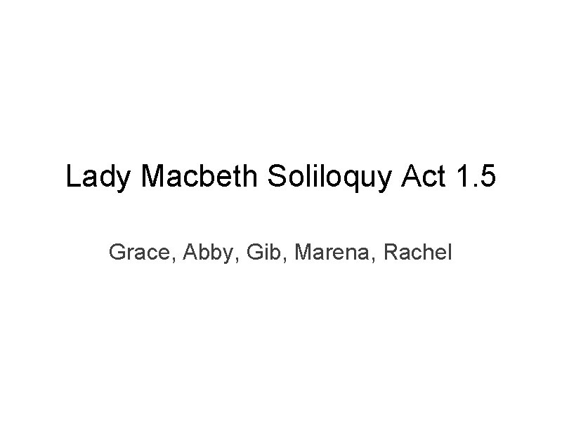 Lady Macbeth Soliloquy Act 1 5 Grace Abby
