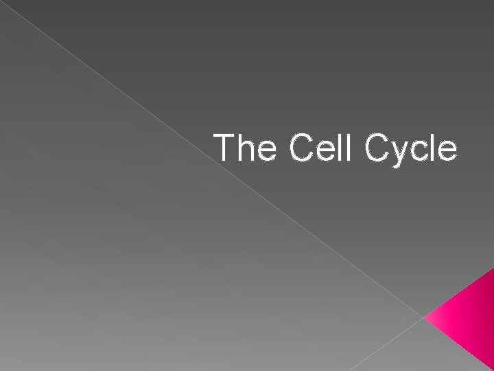 The Cell Cycle Purpose of cell division Unicellular