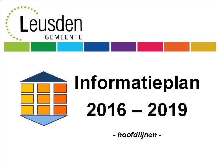 Informatieplan 2016 2019 hoofdlijnen Informatieplan Gemeente Leusden 2016