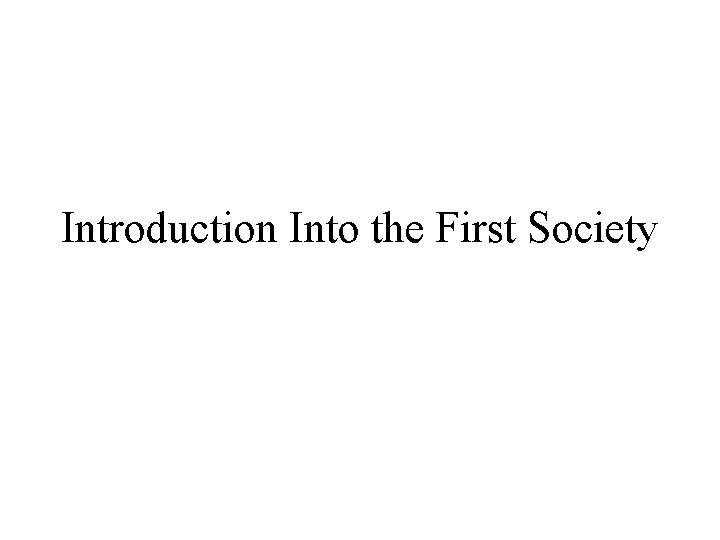 Introduction Into the First Society Archeologists estimate that