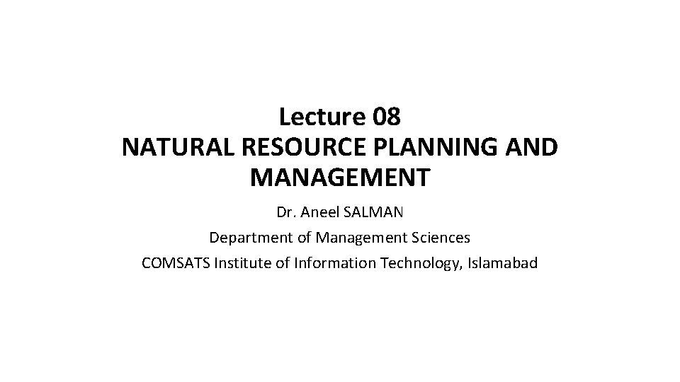 Lecture 08 NATURAL RESOURCE PLANNING AND MANAGEMENT Dr