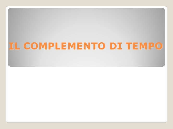 IL COMPLEMENTO DI TEMPO Specifica in quale circostanza