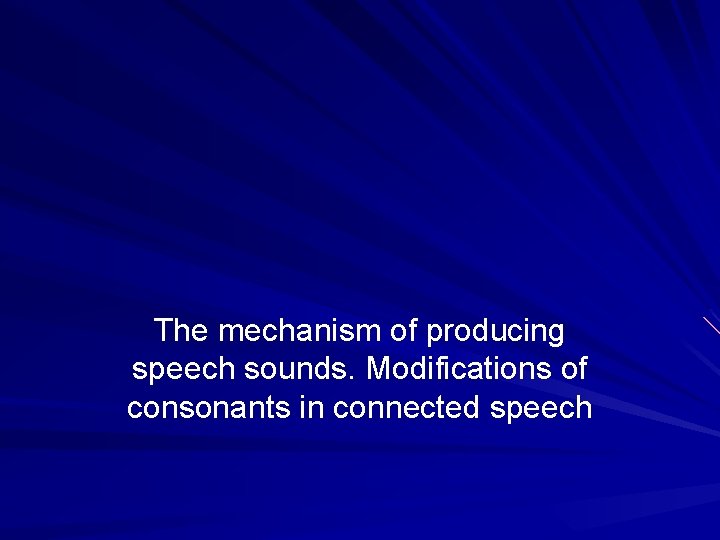 The mechanism of producing speech sounds Modifications of