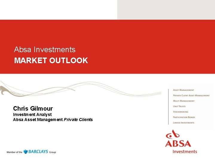 Absa Investments MARKET OUTLOOK Chris Gilmour Investment Analyst