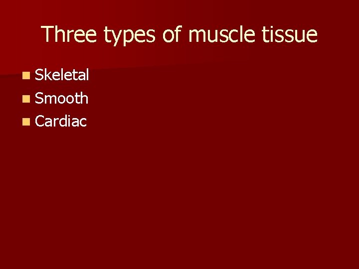The Muscular System Three types of muscle tissue