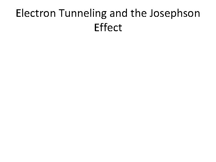 Electron Tunneling and the Josephson Effect Electron Tunneling