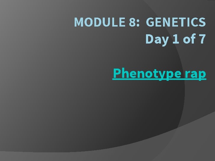 MODULE 8 GENETICS Day 1 of 7 Phenotype