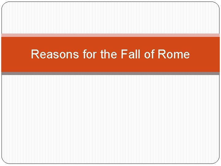 Reasons for the Fall of Rome What do