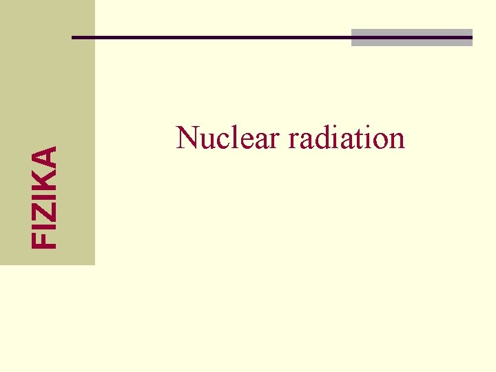 FIZIKA Nuclear radiation Radioactivity Components of the nucleus