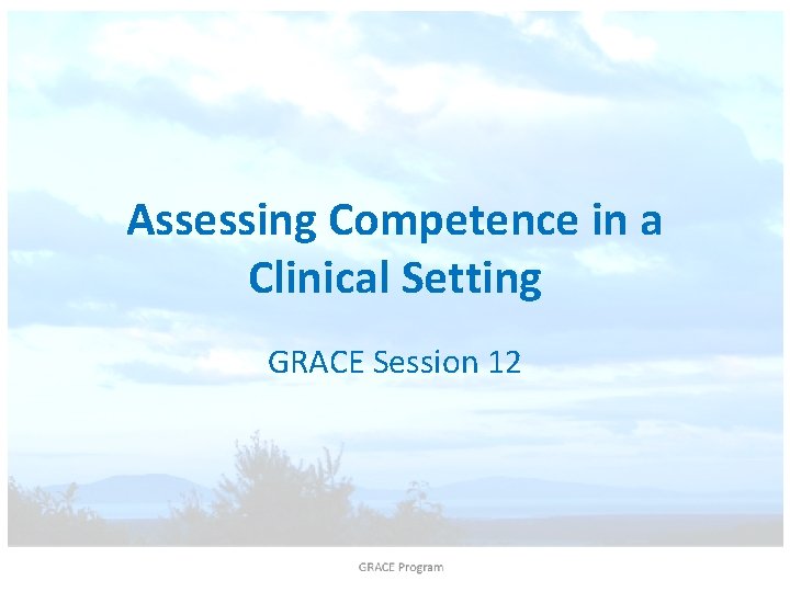 Assessing Competence in a Clinical Setting GRACE Session