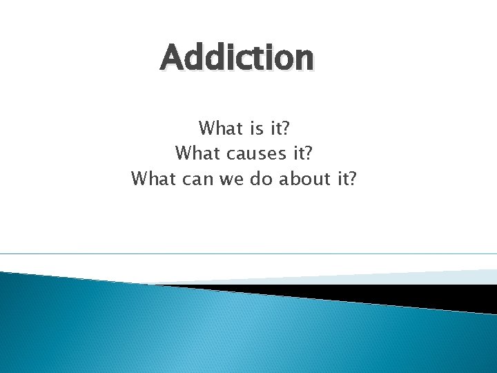 Addiction What is it What causes it What