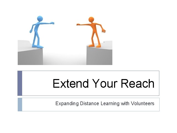 Extend Your Reach Expanding Distance Learning with Volunteers