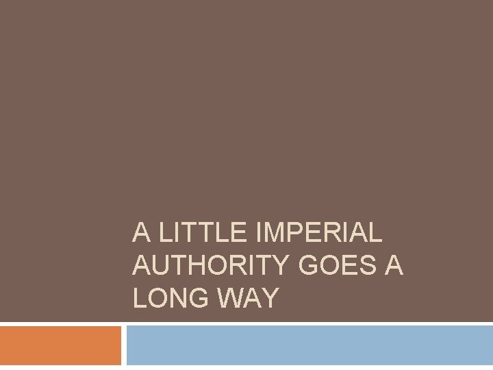 A LITTLE IMPERIAL AUTHORITY GOES A LONG WAY