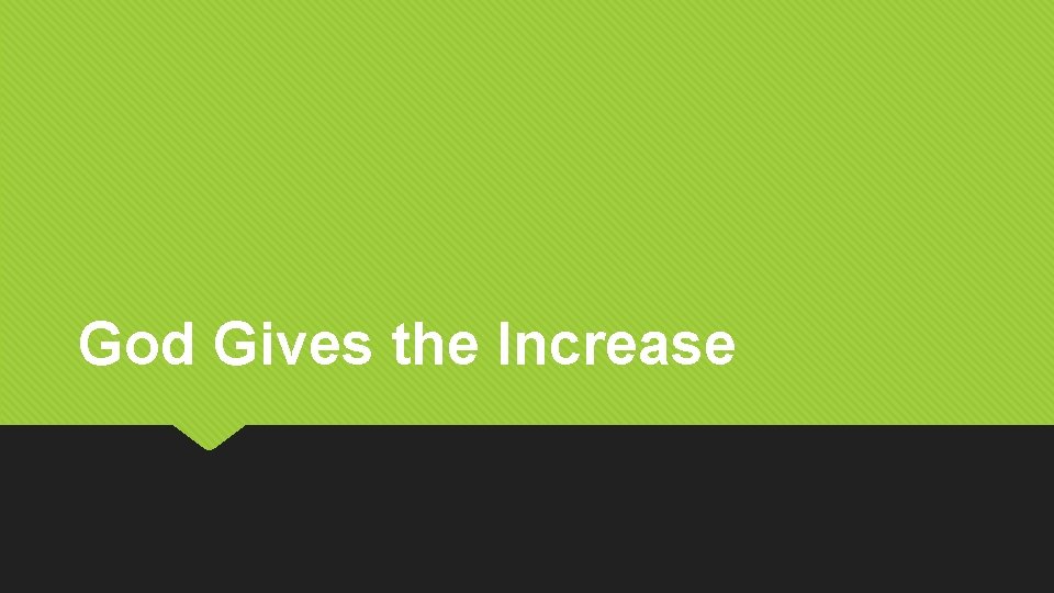 God Gives the Increase Introduction The statement God