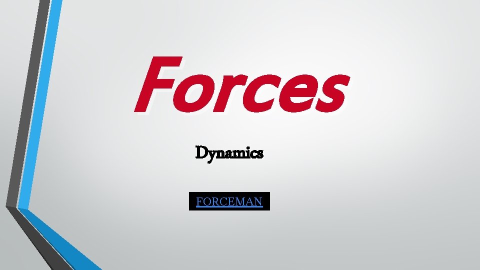 Forces Dynamics FORCEMAN WHAT CAUSES THINGS TO MOVE