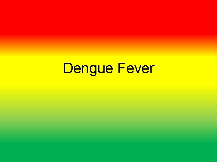 Dengue Fever INTRODUCTION Dengue fever DF is an