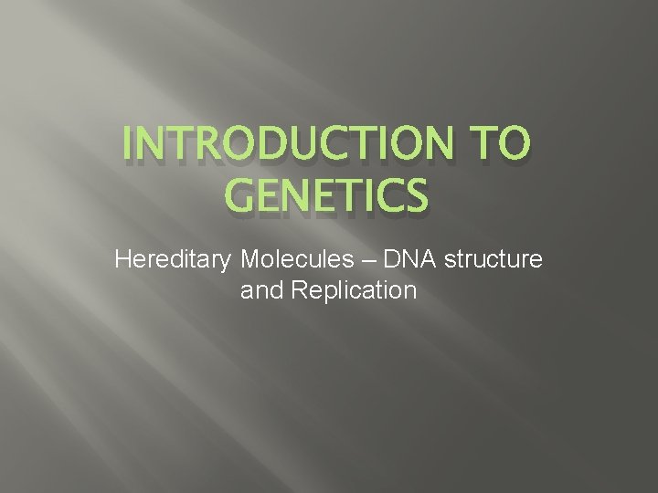INTRODUCTION TO GENETICS Hereditary Molecules DNA structure and