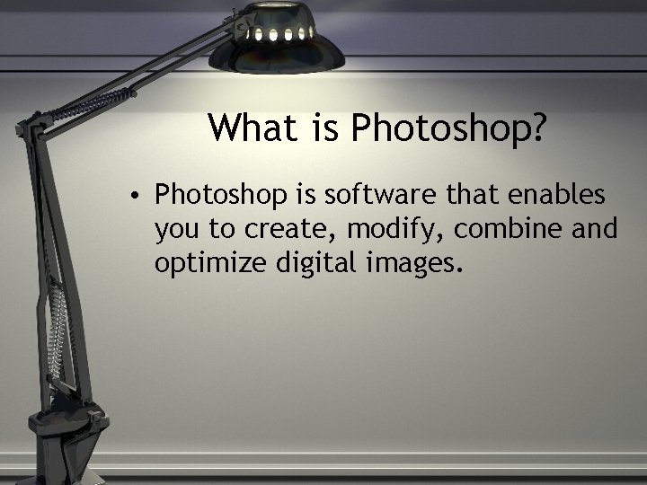 Introduction to Photoshop What is Photoshop Photoshop is