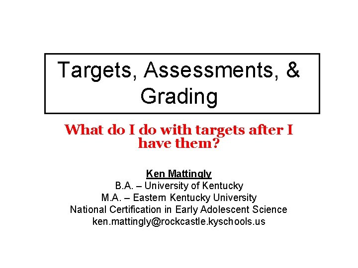Targets Assessments Grading What do I do with