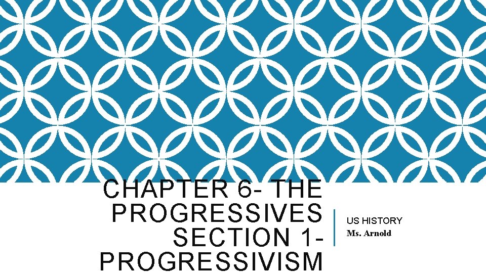 CHAPTER 6 THE PROGRESSIVES SECTION 1 PROGRESSIVISM US