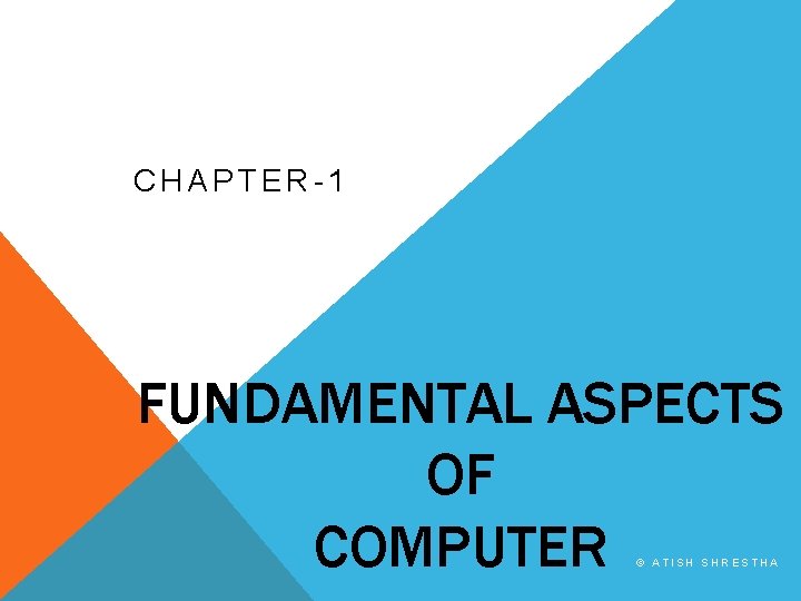CHAPTER1 FUNDAMENTAL ASPECTS OF COMPUTER ATISH SHRESTHA HISTORY