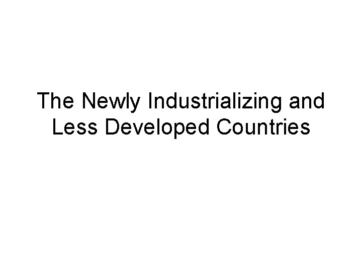 The Newly Industrializing and Less Developed Countries Newly