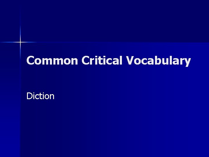 Common Critical Vocabulary Diction Diction n Word choice