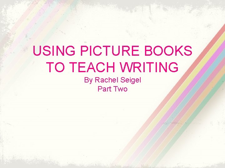 USING PICTURE BOOKS TO TEACH WRITING By Rachel