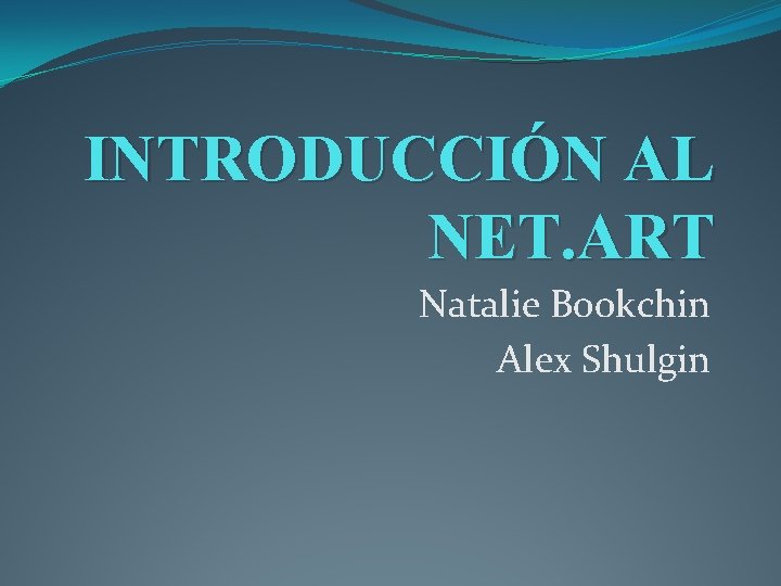 INTRODUCCIN AL NET ART Natalie Bookchin Alex Shulgin