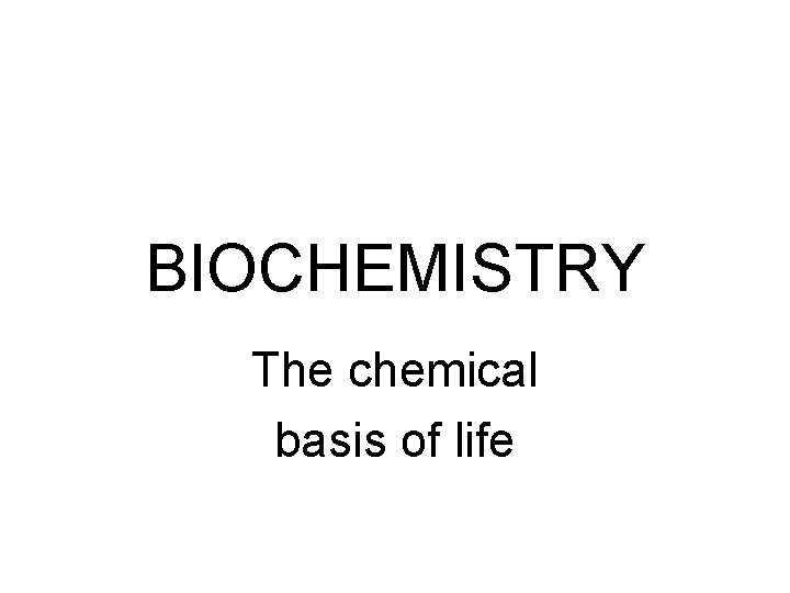 BIOCHEMISTRY The chemical basis of life Basic unit
